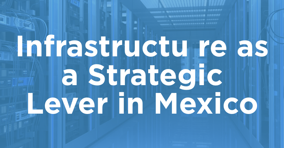 How Infrastructure in Mexico Supports Successful Manufacturing Operations
